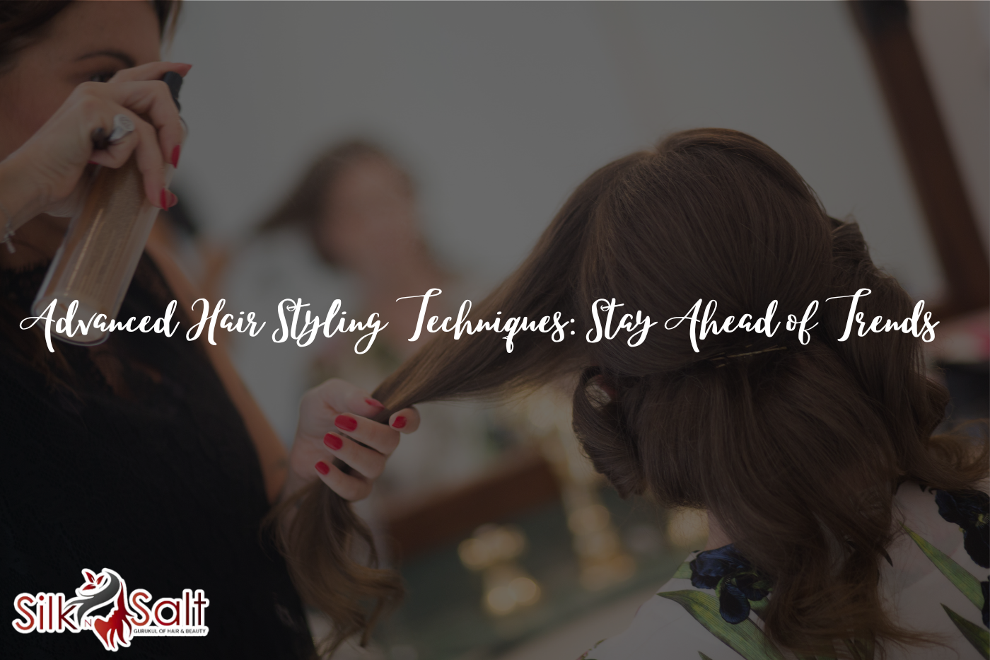 Master Advanced Hair Styling Techniques at Silk n Salt Gurukul