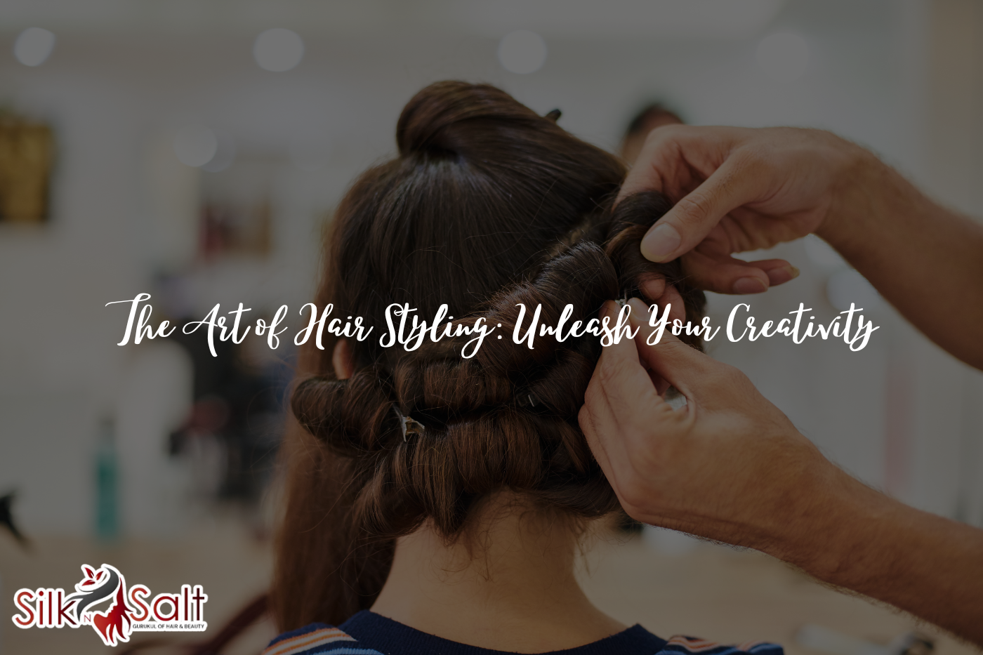 Master the Art of Hair Styling at Silk n Salt Gurukul